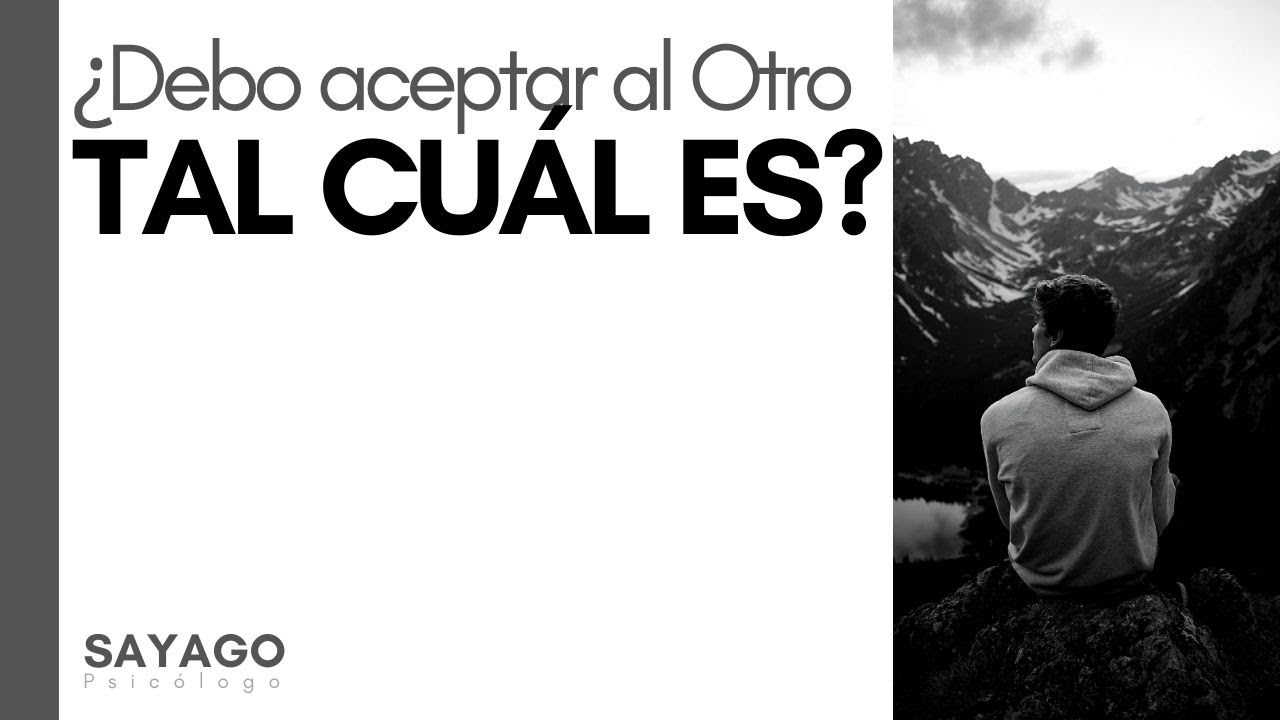 ¿DEBO ACEPTAR AL OTRO TAL CUAL ES? ¿O debe ser como yo quiera ...