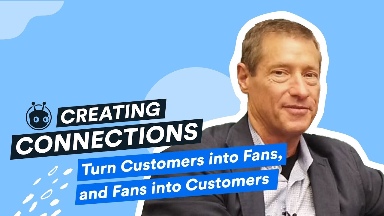 Creating Connections: Turn Customers into Fans, and Fans into Customers ...