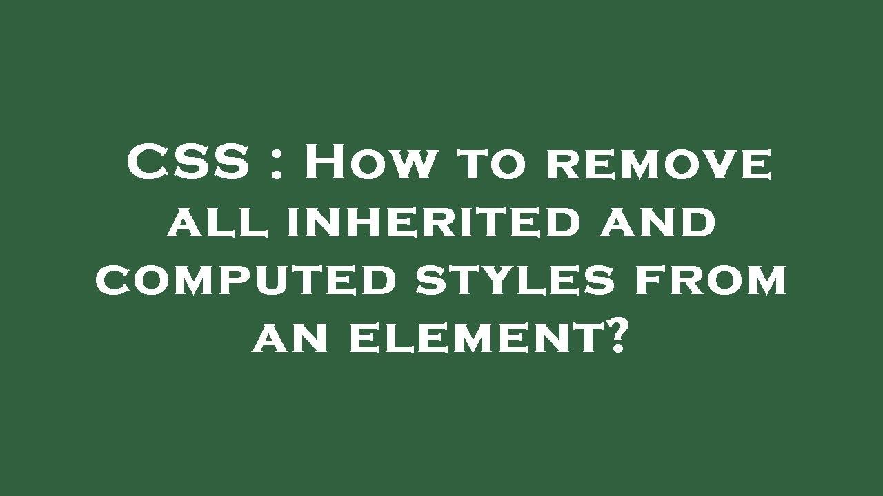 CSS How To Remove All Inherited And Computed Styles From An Element CSS How To Remove All Inherited And Computed Styles From An Element