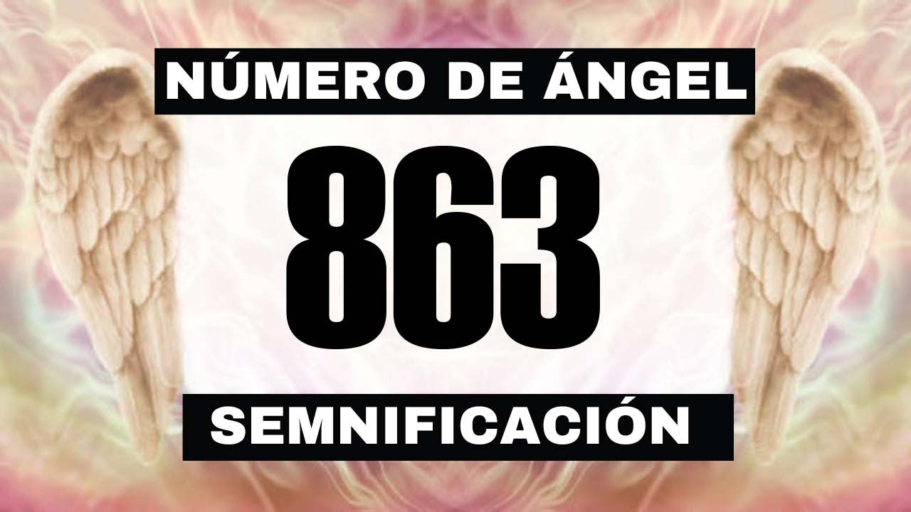 Por qué sigues viendo el número de ángel 863? El significado más ...