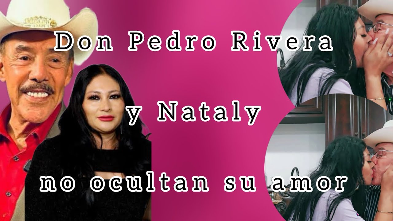 Don Pedro Rivera y Nataly 💘 Más enamorados que nunca‼️ - YouTube