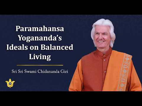 “Paramahansa Yogananda’s Ideals on Balanced Living,” A Talk by Swami Chidanandaji, YSS/SRF President