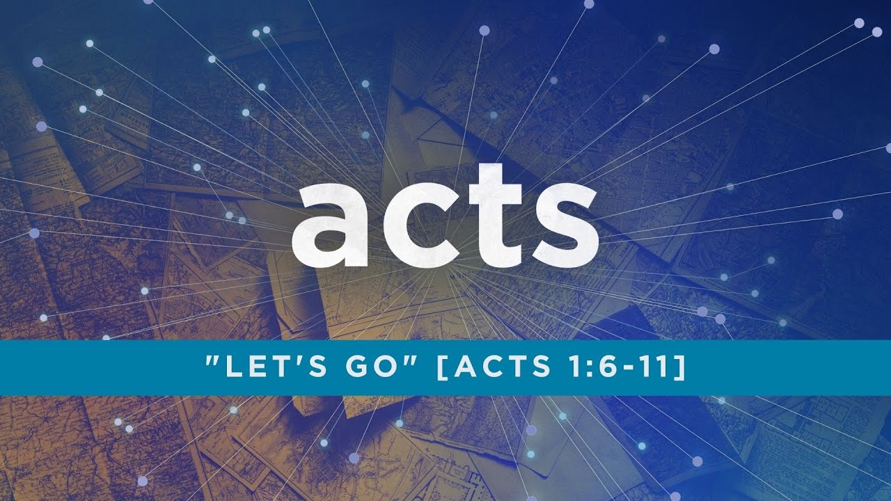 "Let's Go" [Acts 1:6-11] - YouTube