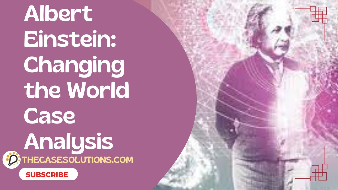 Albert Einstein Changing the World Case Analysis | Case Study Help ...