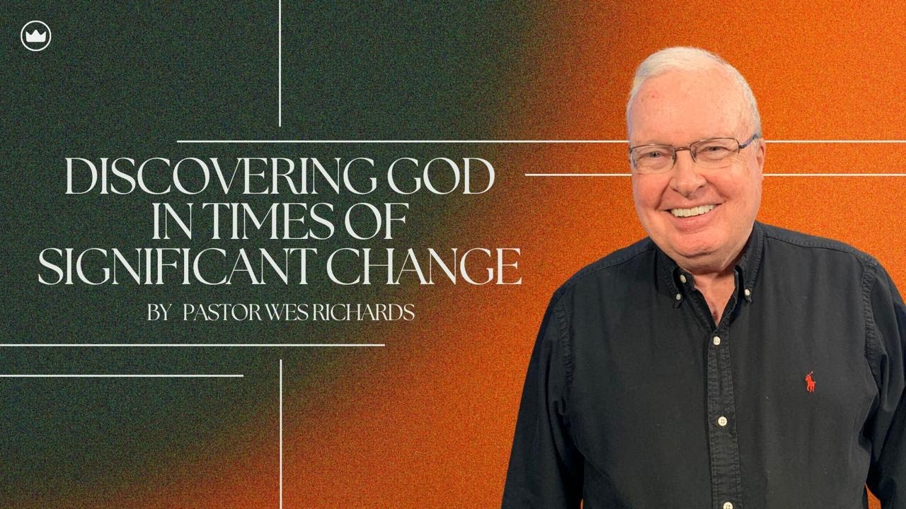 Discovering God In Times Of Significant Change | Pastor Wes Richards ...