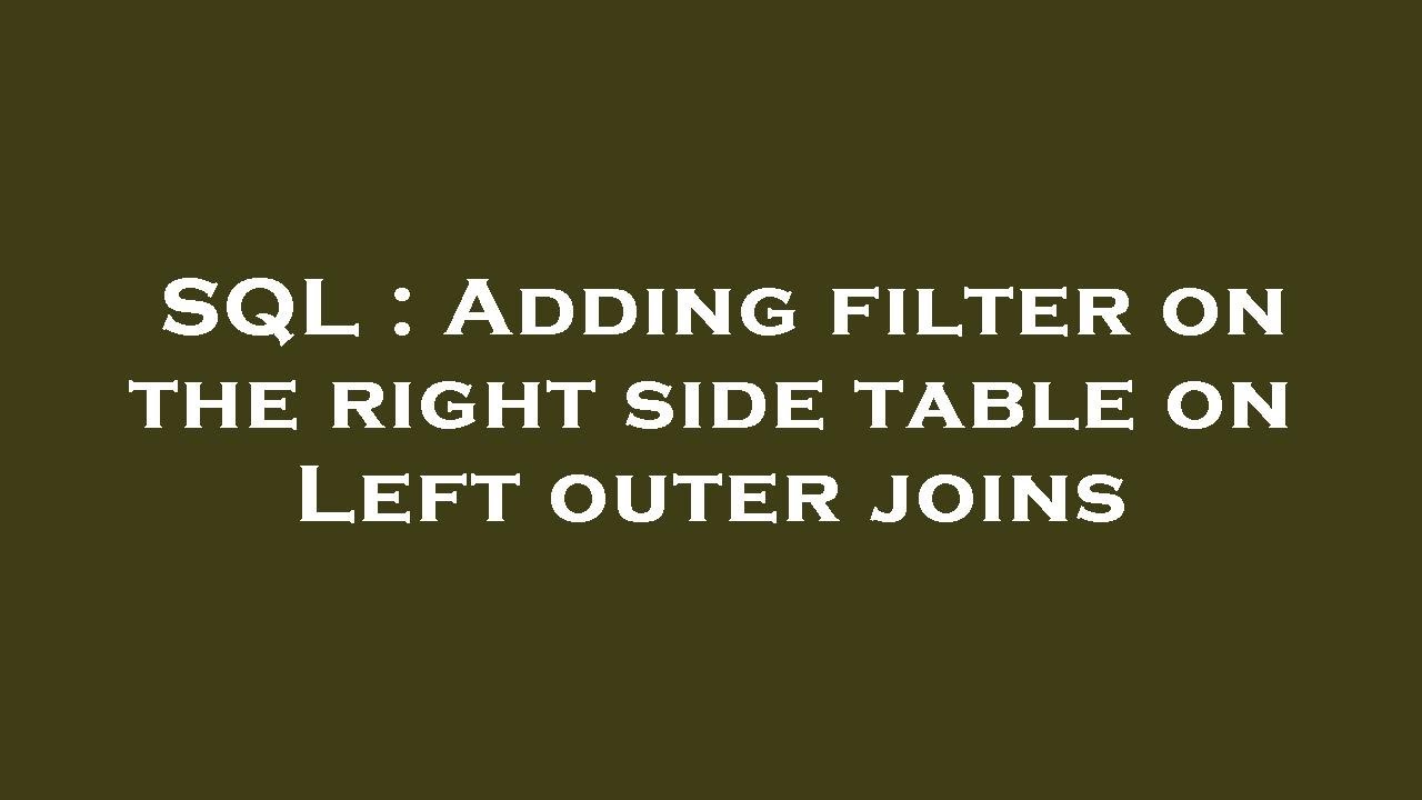SQL : Adding filter on the right side table on Left outer joins - YouTube