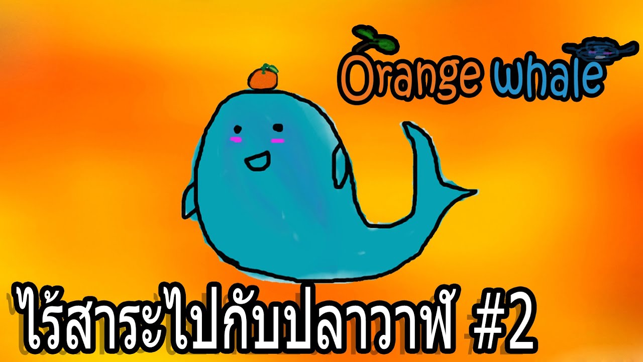[Orange Whale] - ไร้สาระไปกับปลาวาฬ #2 - YouTube