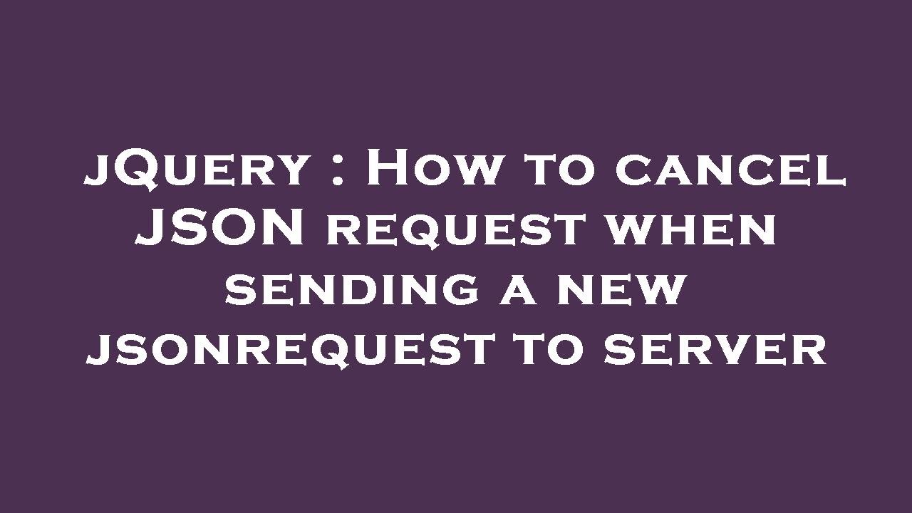 jQuery : How to cancel JSON request when sending a new jsonrequest to ...