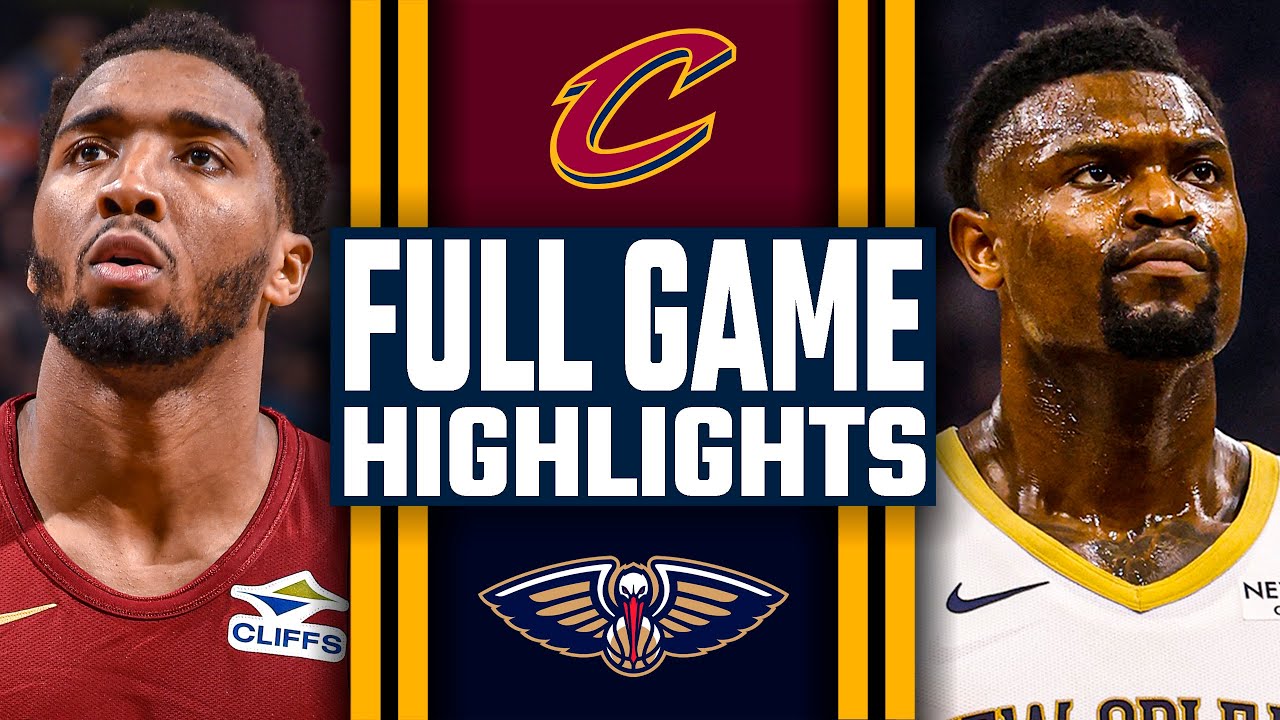 Cleveland Cavaliers vs New Orleans Pelicans - FULL GAME HIGHLIGHTS ...