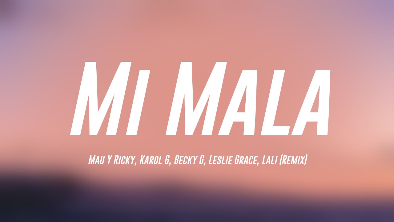 Mi Mala - Mau Y Ricky, Karol G, Becky G, Leslie Grace, Lali (Remix ...