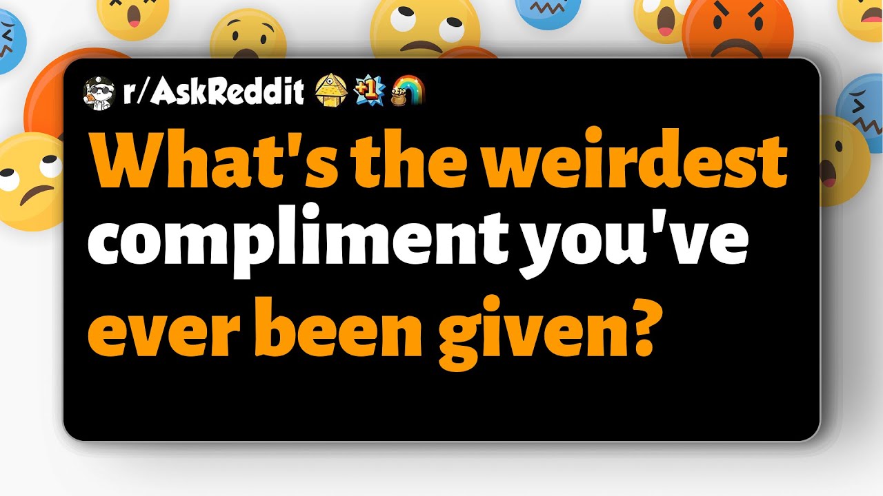 r/AskReddit | What's the weirdest compliment you've ever been given? - YouTube