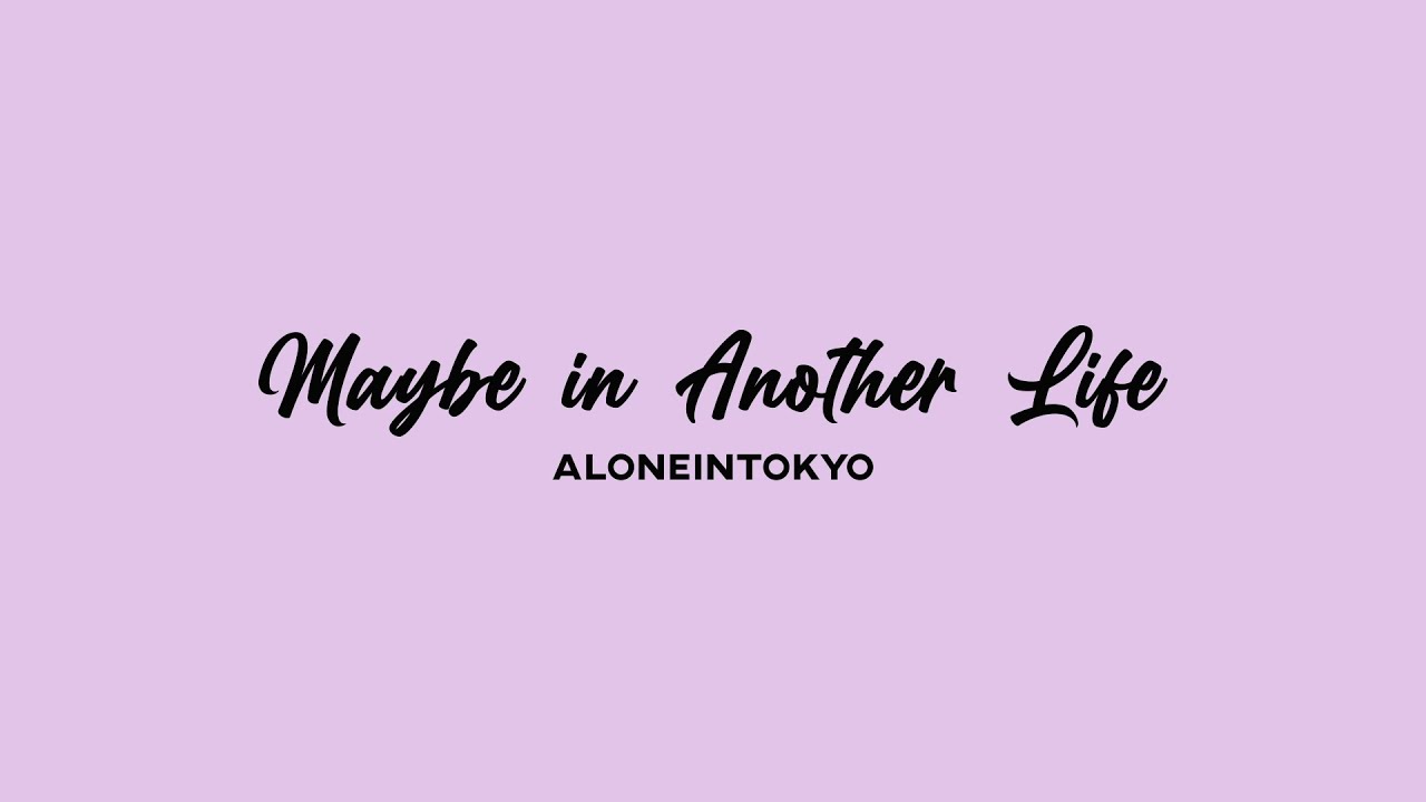 Maybe In Another Life - aloneintokyo - YouTube
