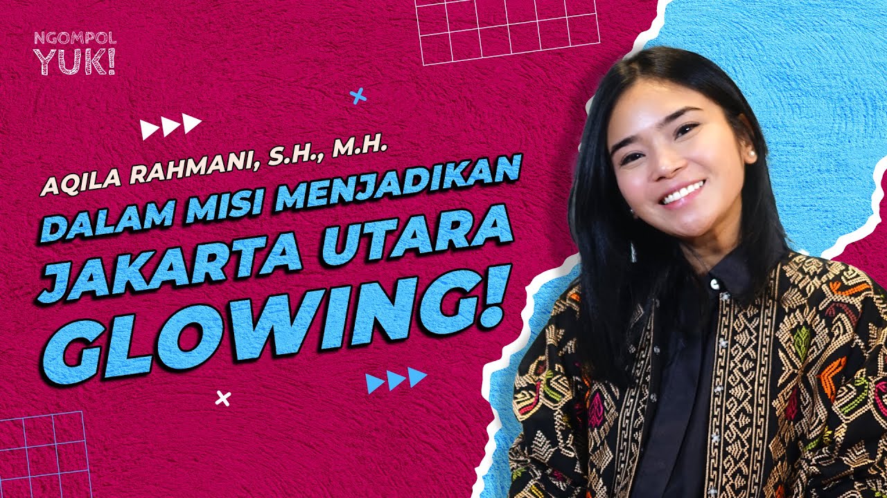 Terobosan Baru Aqila Rahmani Menuju Jakarta Utara yang Glowing ...