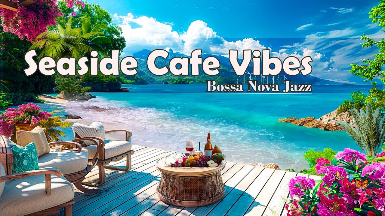 Seaside Cafe Vibes - Bossa Nova Jazz and Ocean Waves for a Refreshing ...