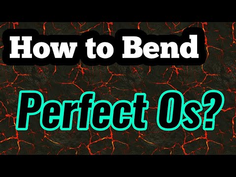How to Bend Perfect Os