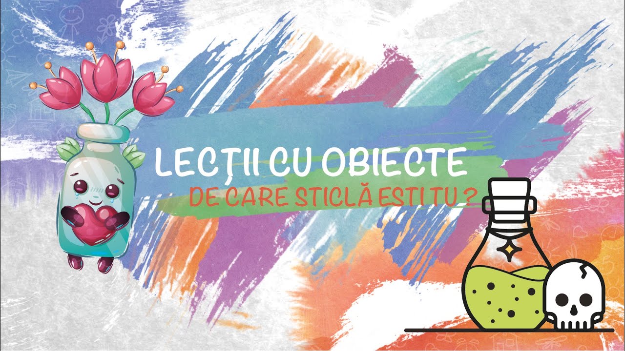 Ce fel de sticlă ești tu? / Lecții cu obiecte cu Liliana Orac ...