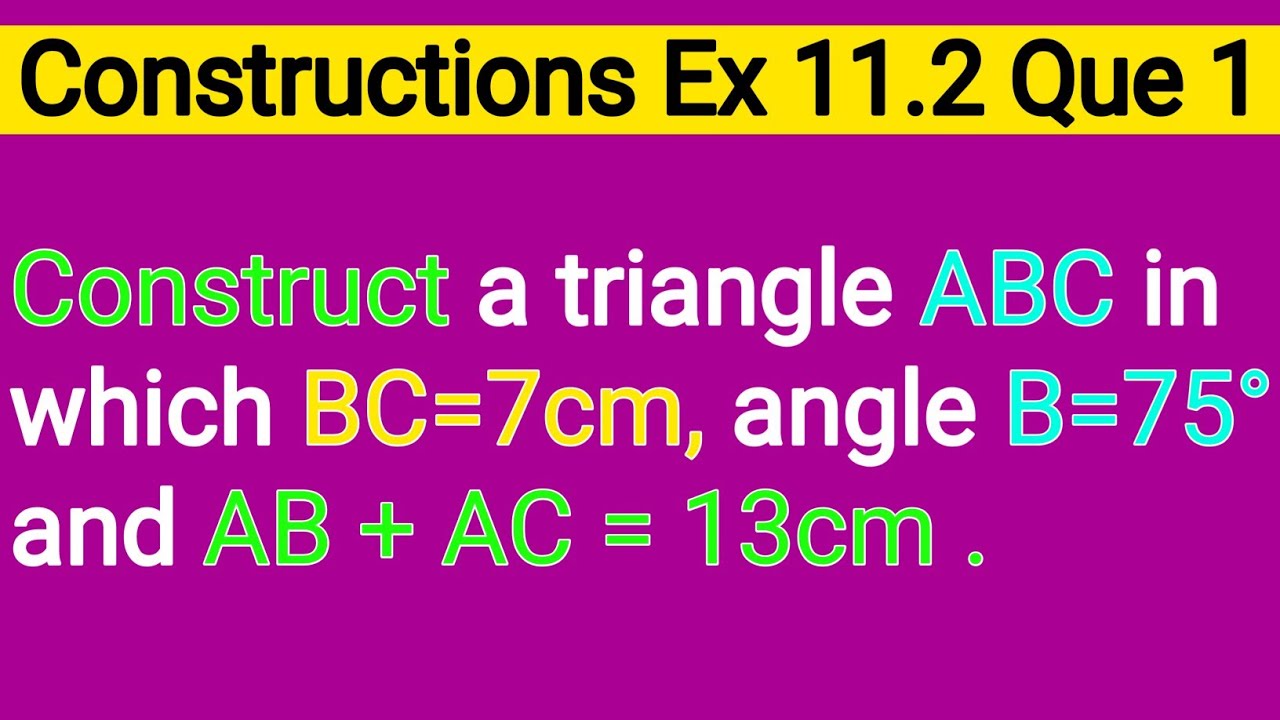 Construct a Triangle ABC In Which BC=7 cm Angle B=75° AndAB+AC=13cm ...