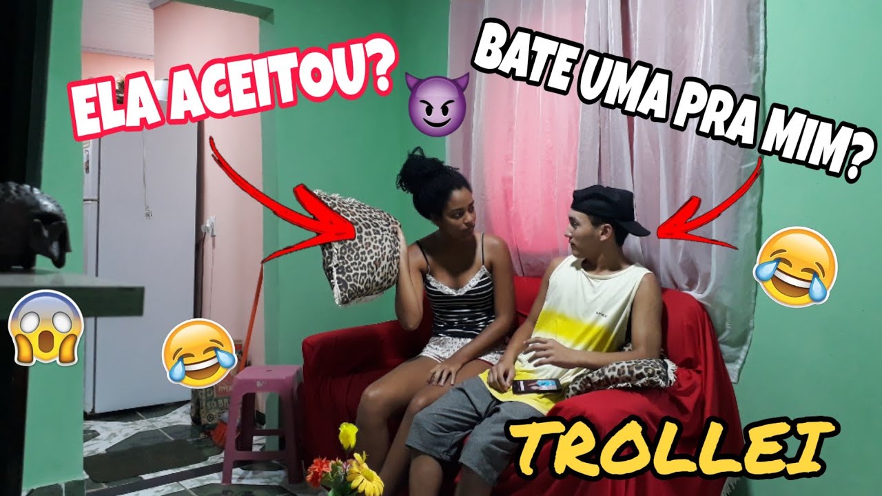 Trollei Minha Namorada Bate Uma Pra Mim Youtube