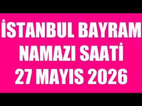 İstanbul Bayram Namazı Saat Kaçta? 27 Mayıs 2026