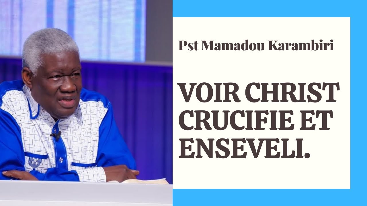VOIR CHRIST CRUCIFIE ET ENSEVELI. Pst Mamadou Karambiri - YouTube