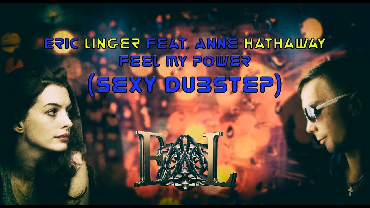 Eric Linger feat. Anne Hathaway - Feel my power (Sexy video Dubstep ...