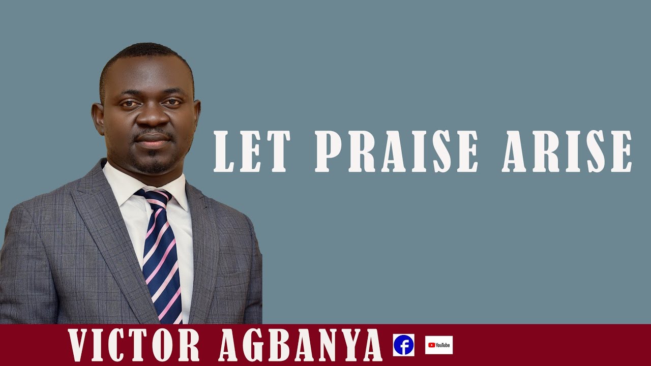 LET PRAISE ARISE -VICTOR AGBANYA - YouTube