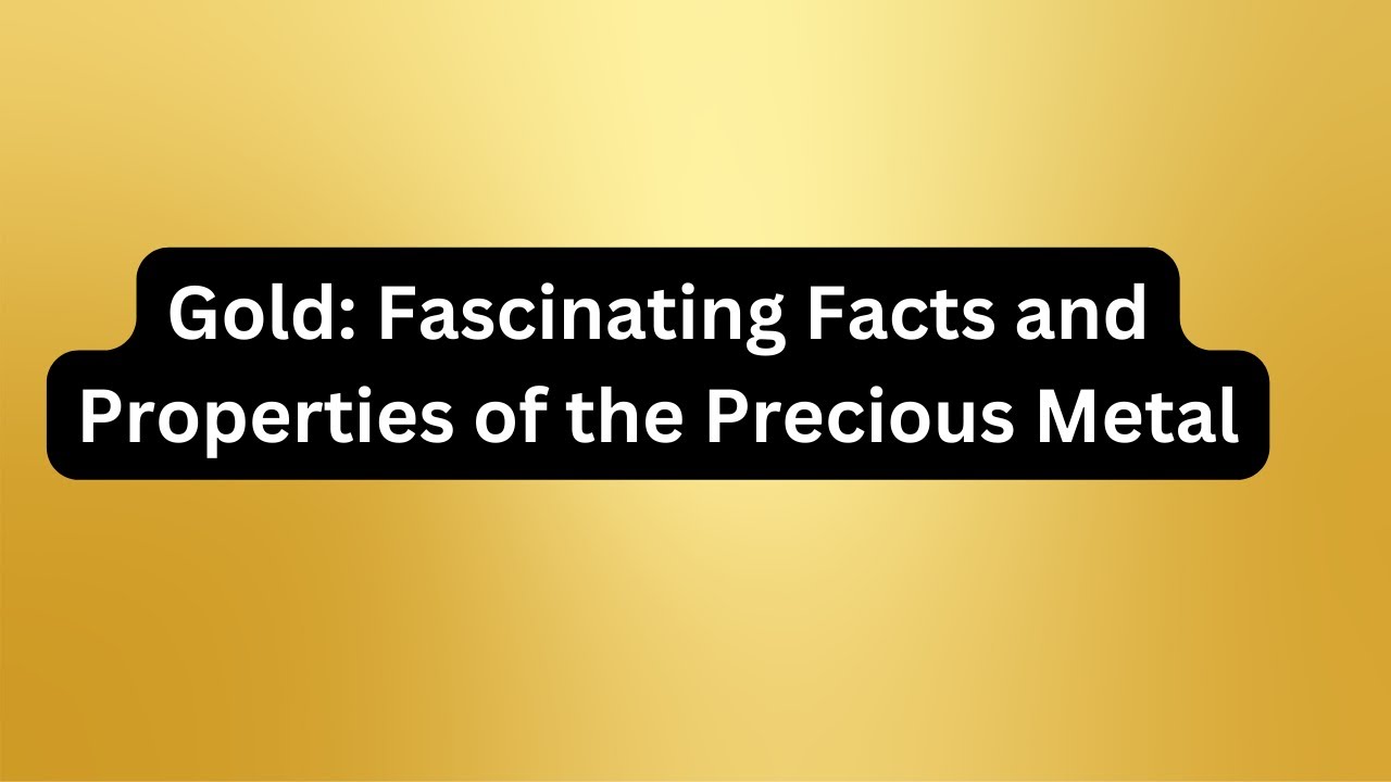 Gold: Fascinating Facts and Properties of the Precious Metal ...