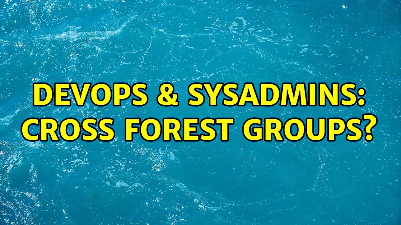 DevOps & SysAdmins: Cross forest groups? - YouTube