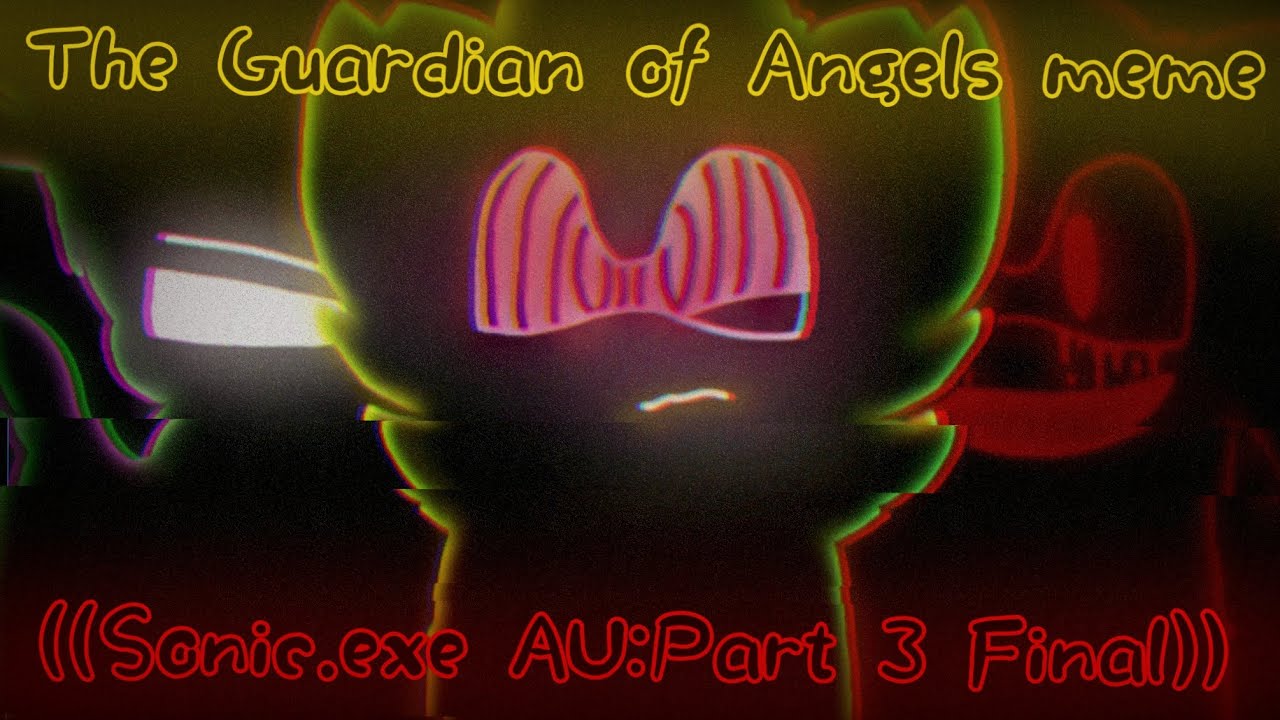 The Guardian of Angels meme (Sonic.exe AU Part 3 Final! + BONUS Small ...