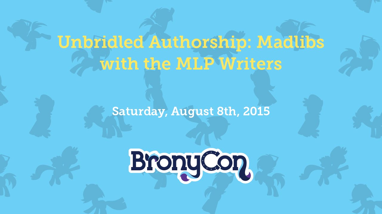 Unbridled Authorship: Madlibs with the MLP Writers - BronyCon 2015 ...
