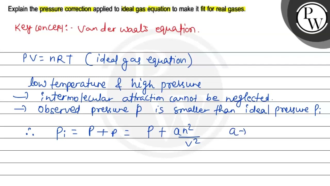 Explain the pressure correction applied to ideal gas equation to make ...