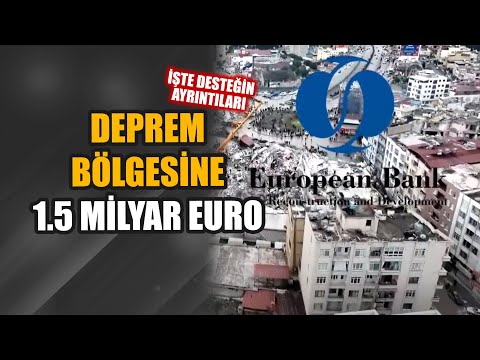 Avrupa İmar ve Kalkınma Bankası açıkladı: Deprem bölgesine 1.5 milyar euro'luk yardım