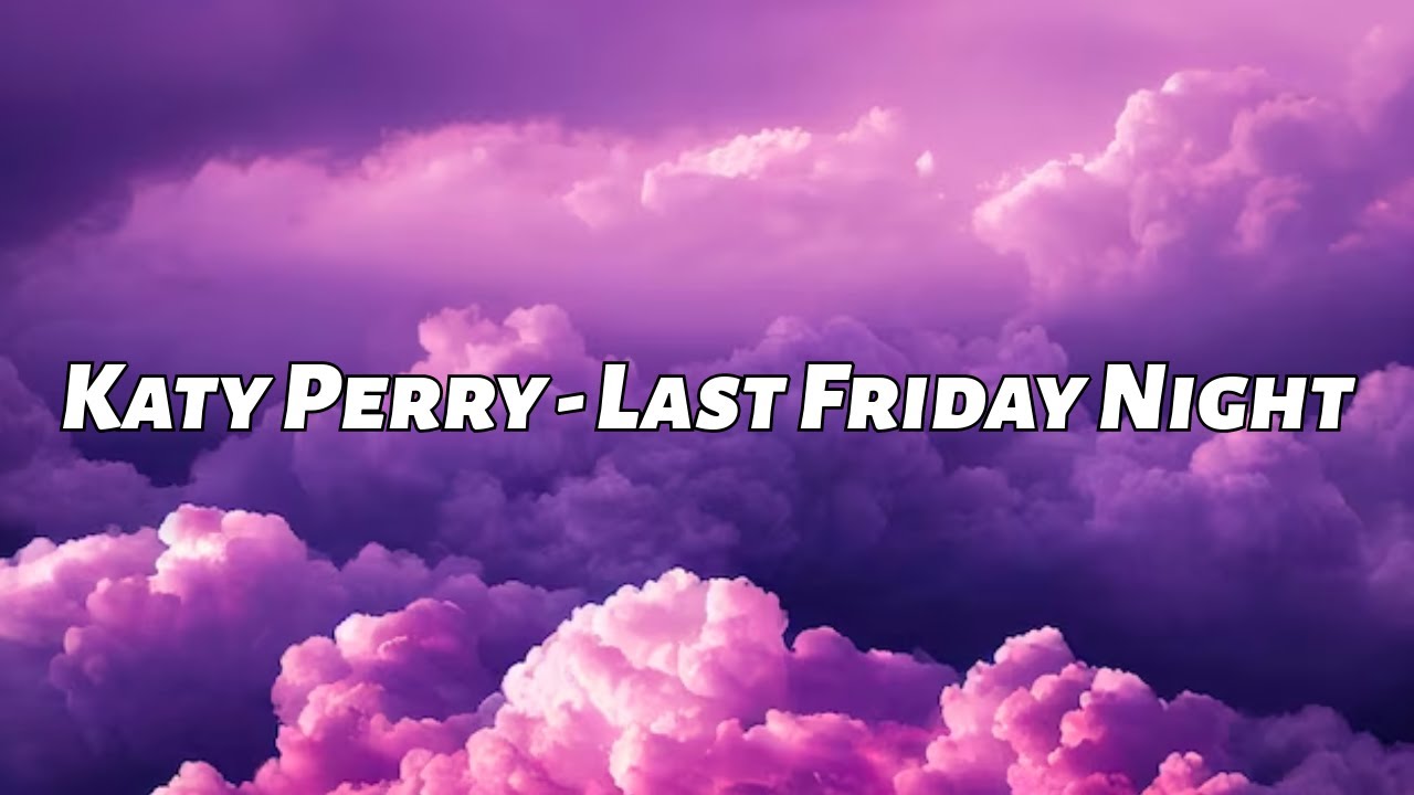 Katy Perry - Last Friday Night (Lyrics) - YouTube