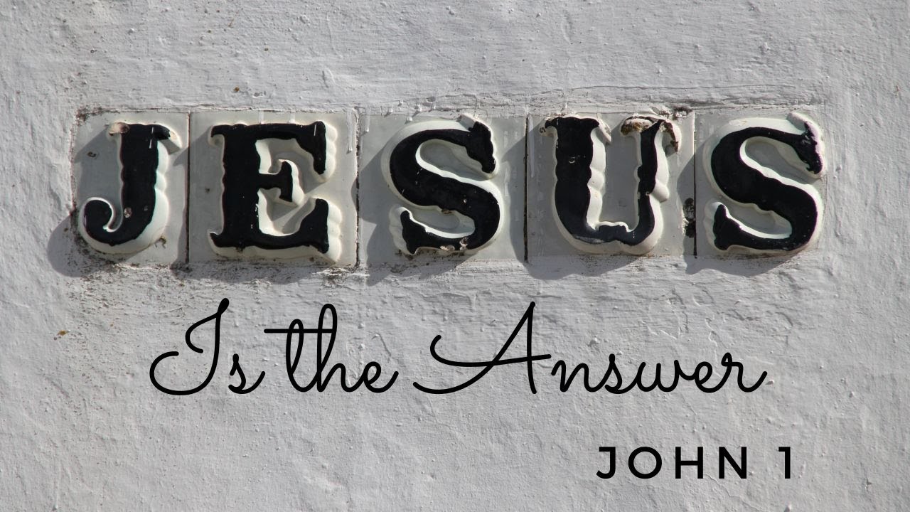"Jesus is the Answer" - John 1 - YouTube