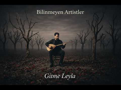 Bilinmeyen Artistler- Gitme Leyla (Yeni Versiyon)