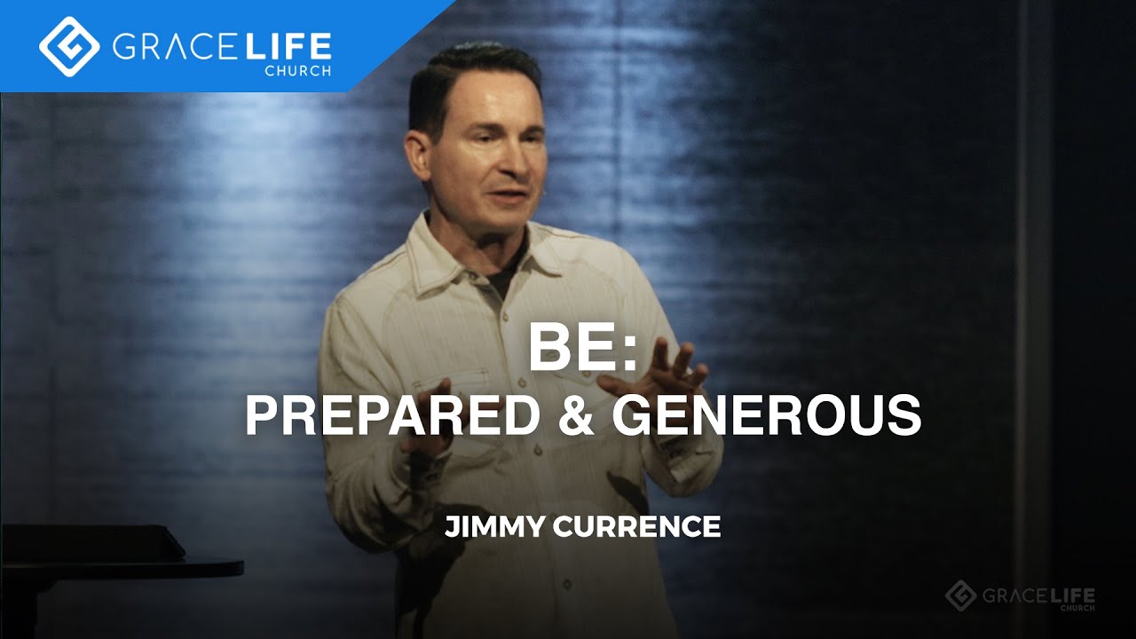 Prepared & Generous | BE, Part 2 | Jimmy Currence - GraceLife Church ...