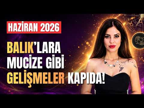 BALIK’LARA MUCİZE GİBİ GELİŞMELER KAPIDA! | Haziran 2026