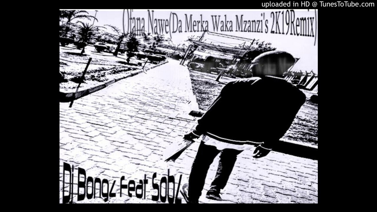 Dj Bongz Feat Sobz-Ofana Nawe(Da Merka Waka Mzanzi's 2K19Remix) - YouTube