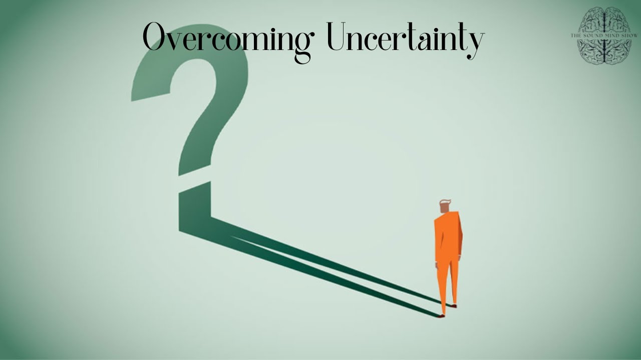 Season 2 - Episode 5 | Overcoming Uncertainty | The Sound Mind Show ...