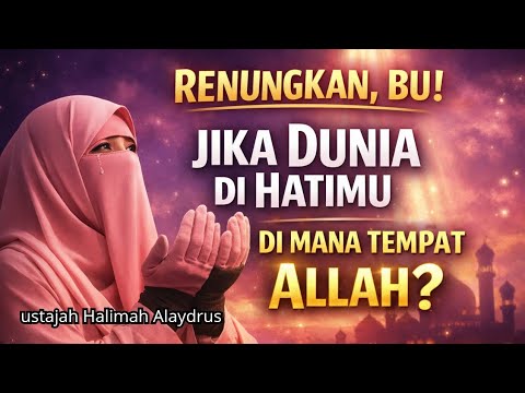 Ustajah HALIMAH ALAYDRUS - RENUNGKAN, BU! Jika Dunia di Hatimu, di Mana Tempat Allah? resapi