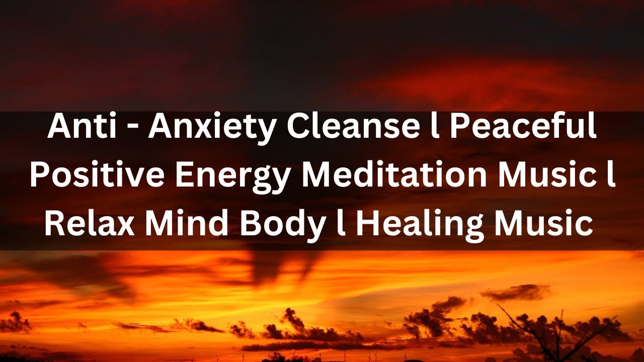 Anti - Anxiety Cleanse l Peaceful Positive Energy Meditation Music l ...