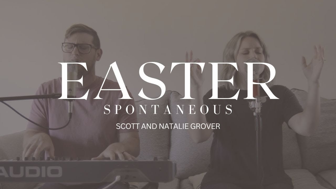 EASTER // WORSHIP // SPONTANEOUS // SCOTT AND NATALIE GROVER - YouTube