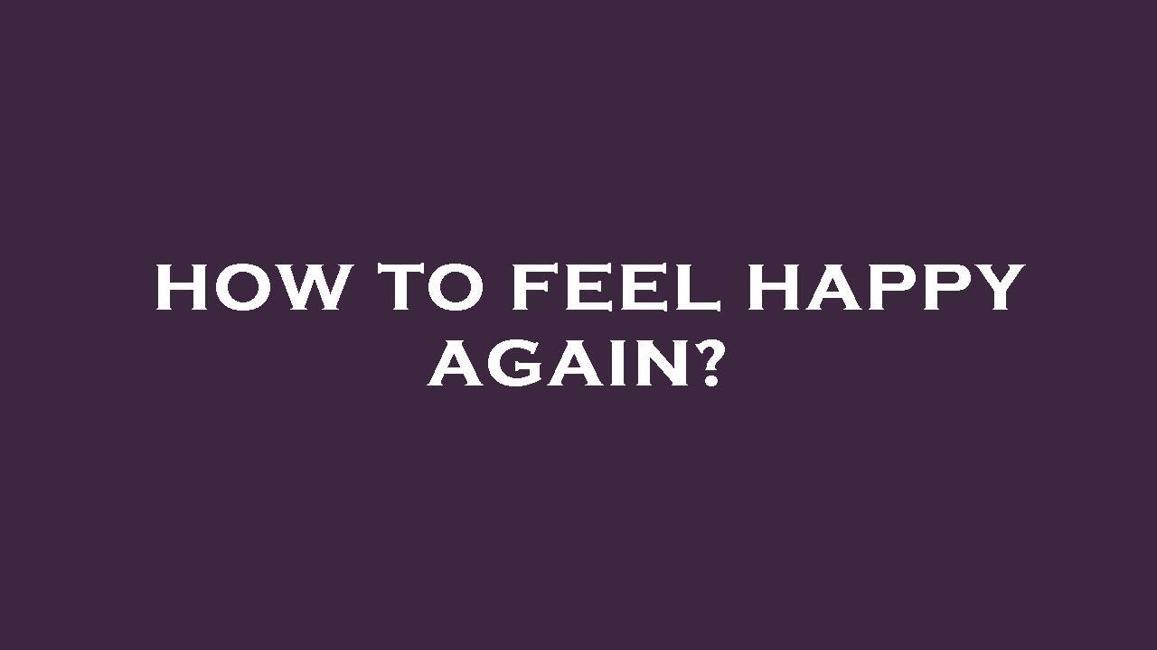 How to feel happy again? - YouTube