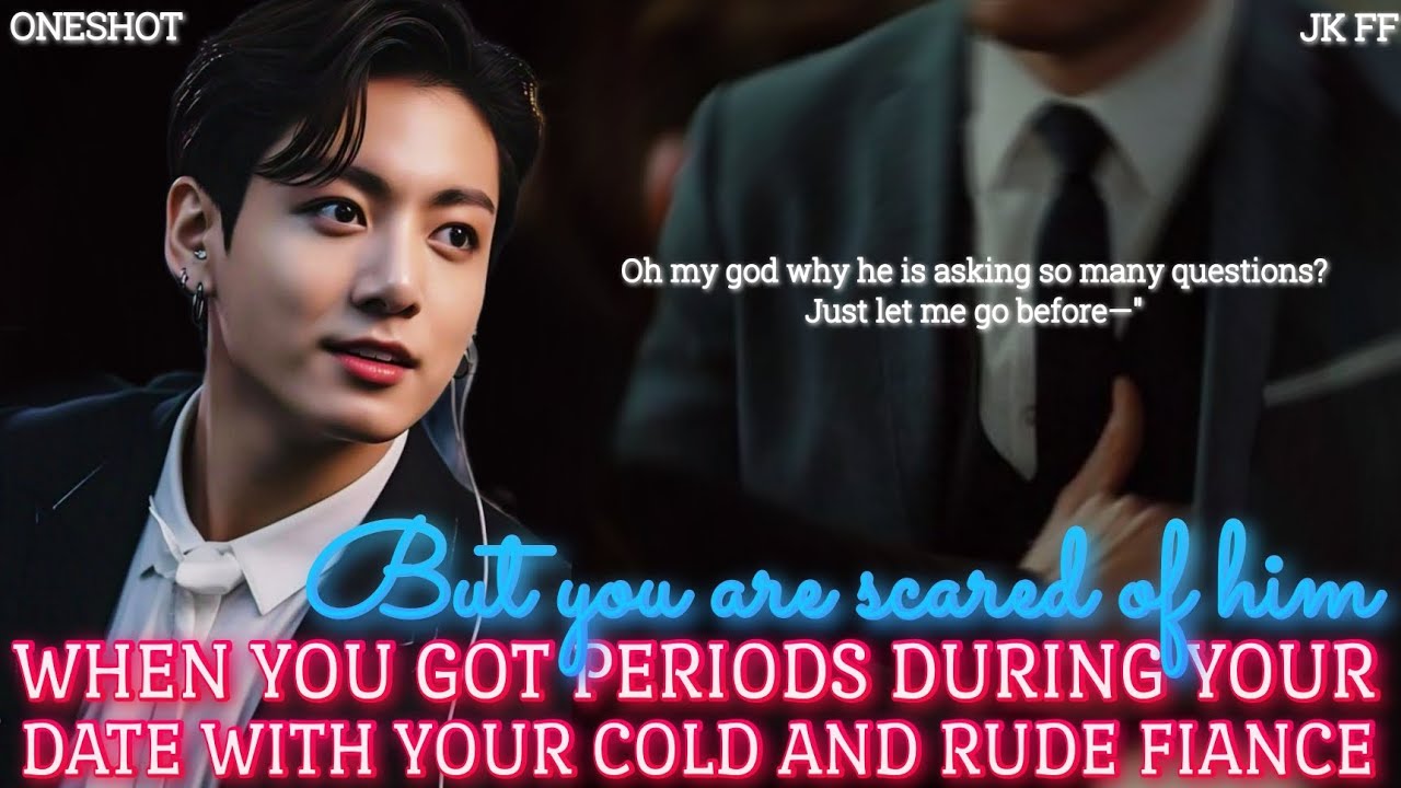When you get periods during date with your cold and rude fiance but you ...