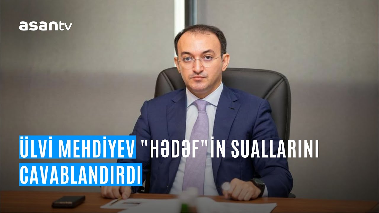 Dövlət Agentliyinin sədri Ülvi Mehdiyev "HƏDƏF" verilişində sualları ...