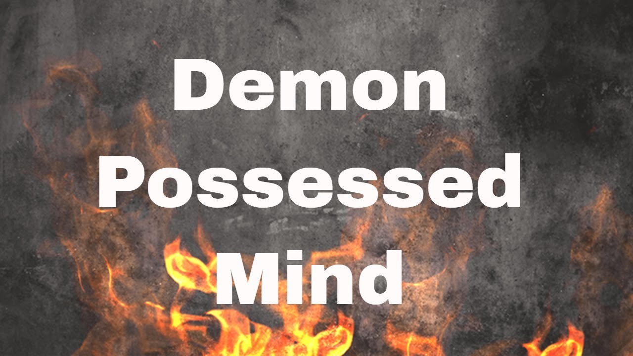 Demon Possessed mind-Demon possessed mind is demons taking control ...