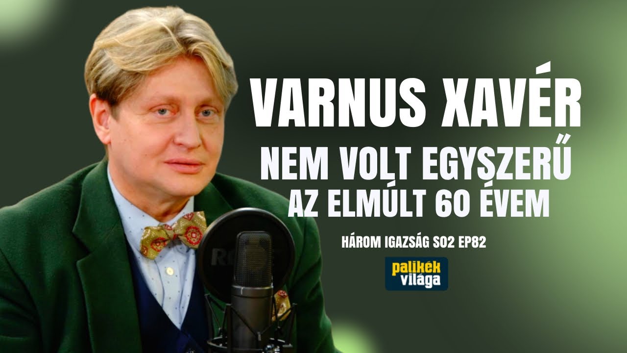 VARNUS XAVÉR: NEM VOLT EGYSZERŰ AZ ELMÚLT 60 ÉVEM / Három igazság ...