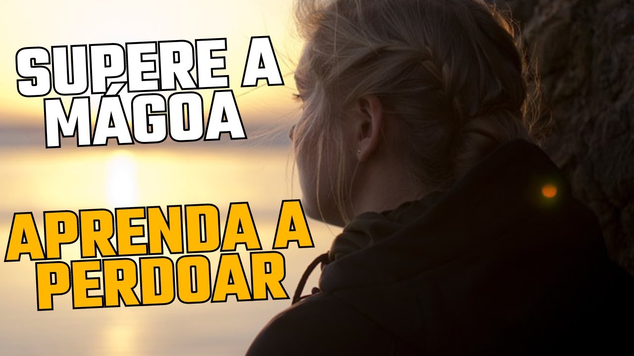 PERDÃO: Como Superar a Mágoa e Seguir em Frente...(Para refletir) - YouTube