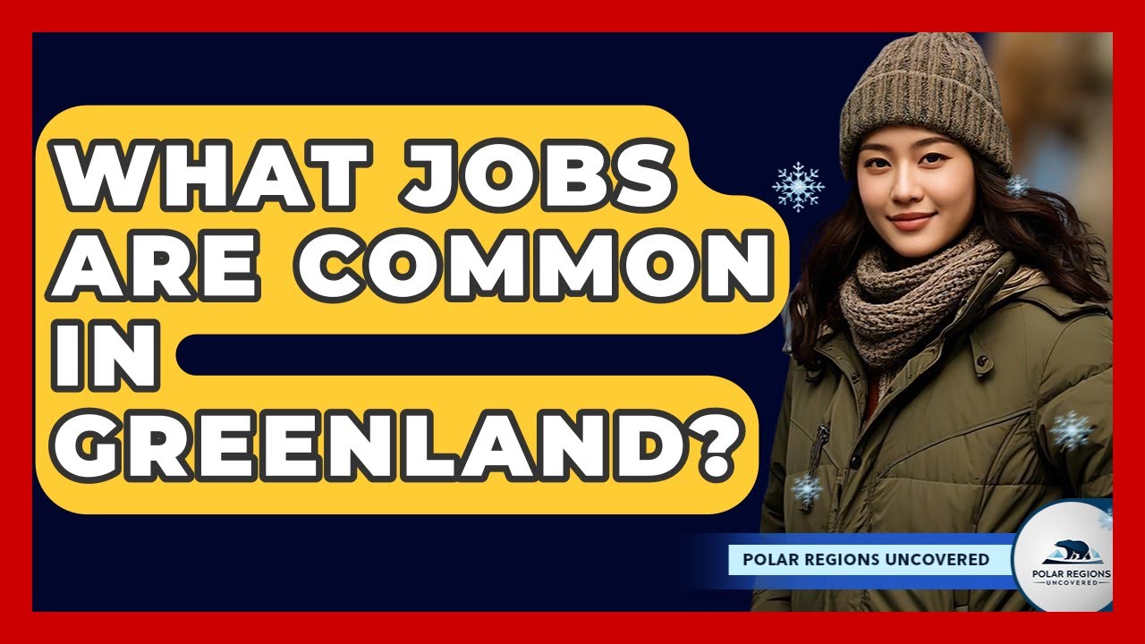 What Jobs Are Common In Greenland? - Polar Regions Uncovered - YouTube