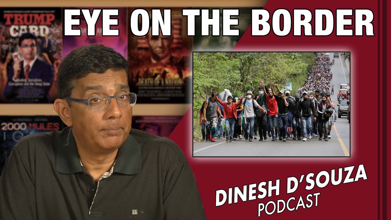 EYE ON THE BORDER Dinesh D’Souza Podcast Ep416 - YouTube
